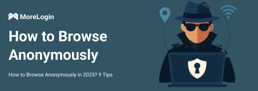 How to Browse Anonymously in 2025? 9 Tips | MoreLogin Blog